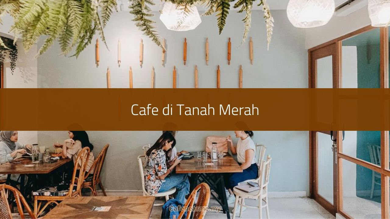 √ 10 Best Cafe di Tanah Merah (Terkini 2025)