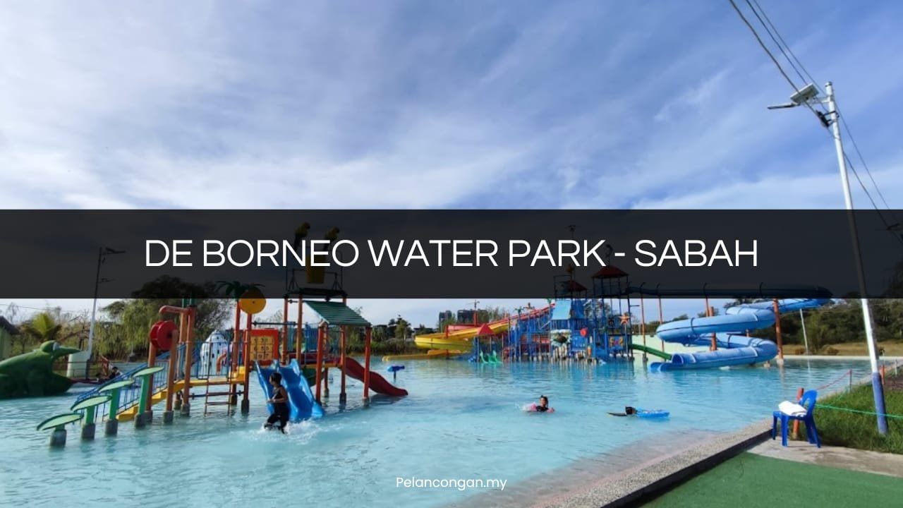 √ DE BORNEO WATER PARK: Tarikan, Aktiviti, Harga Tiket 2024